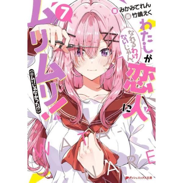 【発売日：2024年12月25日】みかみてれん/著/わたしが恋人になれるわけないじゃん、ムリムリ! (※ムリじゃなかった!?) 7 (ダッシュエックス文庫)、メディア：BOOK、発売日：2024/12、重量：250g、商品コード：NEOBK...