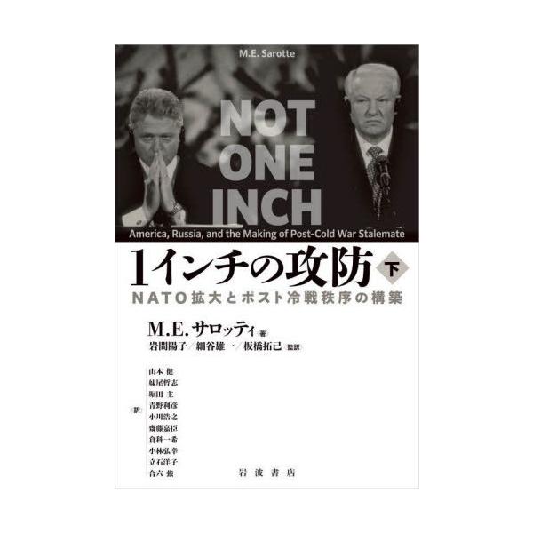 【発売日：2024年12月28日】M.E.サロッティ/著 岩間陽子/監訳 細谷雄一/監訳 板橋拓己/監訳 山本健/〔ほか〕訳/1インチの攻防 NATO拡大とポスト冷戦秩序の構築 下 / 原タイトル:NOT ONE INCH、メディア：BOO...