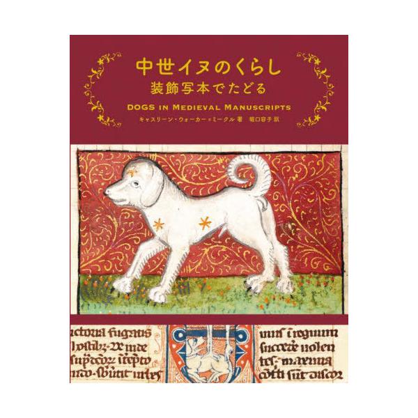 【発売日：2025年01月10日】キャスリーン・ウォーカー=ミークル/著 堀口容子/訳/中世イヌのくらし 装飾写本でたどる / 原タイトル:DOGS IN MEDIEVAL MANUSCRIPTS、メディア：BOOK、発売日：2025/01...