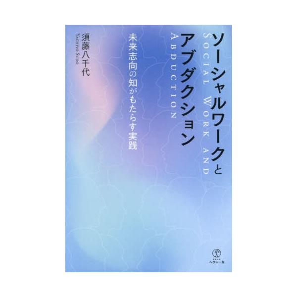 【発売日：2025年01月28日】須藤八千代/著/ソーシャルワークとアブダクション 未来志向の知がもたらす実践、メディア：BOOK、発売日：2025/01、重量：500g、商品コード：NEOBK-3056608、JANコード/ISBNコード...