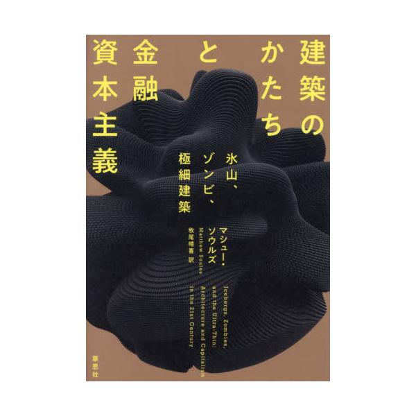 【発売日：2025年01月30日】マシュー・ソウルズ/著 牧尾晴喜/訳/建築のかたちと金融資本主義 氷山、ゾンビ、極細建築 / 原タイトル:Icebergs Zombies and the Ultra‐Thin、メディア：BOOK、発売日：...