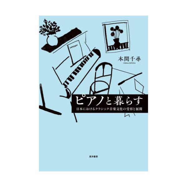 【発売日：2025年01月28日】本間千尋/著/ピアノと暮らす 日本におけるクラシック音楽文化の受容と展開、メディア：BOOK、発売日：2025/01、重量：450g、商品コード：NEOBK-3062103、JANコード/ISBNコード：9...