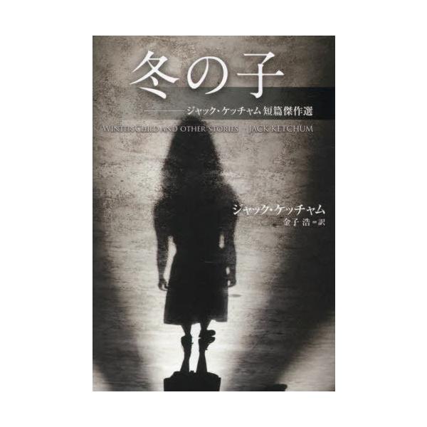 【発売日：2025年02月02日】ジャック・ケッチャム/著 金子浩/訳/冬の子 ジャック・ケッチャム短篇傑作選 / 原タイトル:Winter Child 原タイトル:The Workほか (扶桑社ミステリー)、メディア：BOOK、発売日：2...