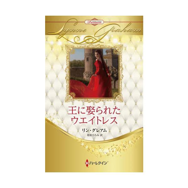 【発売日：2025年02月12日】リン・グレアム/著 相原ひろみ/訳/王に娶られたウエイトレス ハーレクイン・ロマンス・プレミアム:リン・グレアム・ベスト・セレクション / 原タイトル:HIS QUEEN BY DESERT DECREE ...
