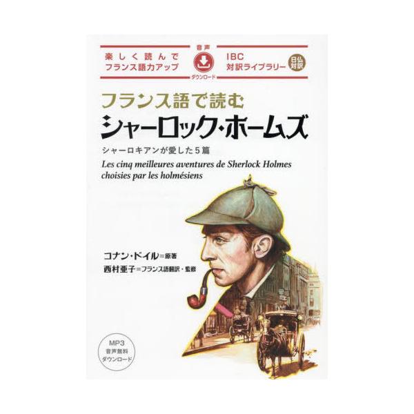 【発売日：2025年02月16日】コナン・ドイル/原著 西村亜子/フランス語訳・監修/フランス語で読むシャーロック・ホームズ シャーロキアンが愛した5篇 (IBC対訳ライブラリー)、メディア：BOOK、発売日：2025/02、重量：450g...