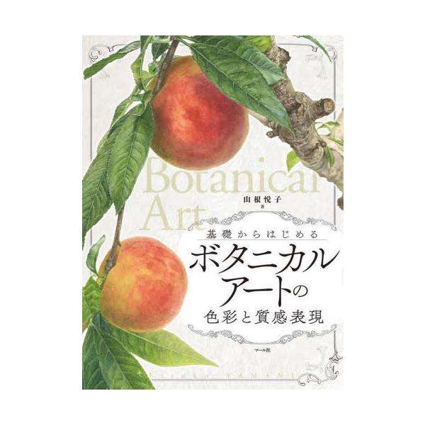 【発売日：2025年02月22日】山根悦子/著/基礎からはじめるボタニカルアートの色彩と質感表現、メディア：BOOK、発売日：2025/02、重量：540g、商品コード：NEOBK-3069242、JANコード/ISBNコード：978483...