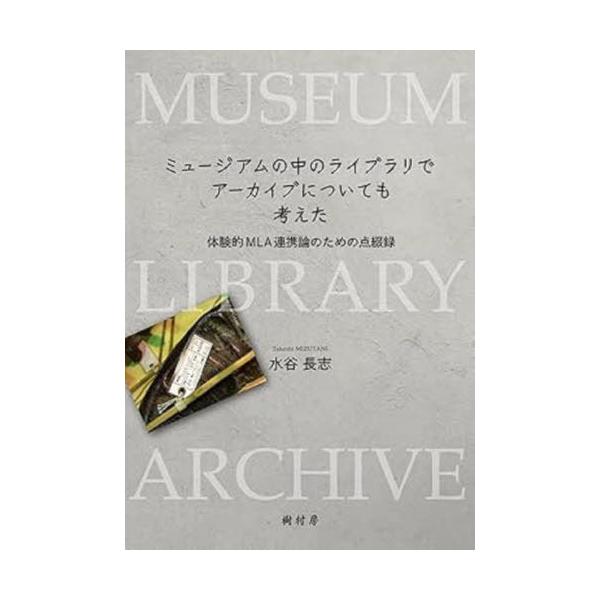 【発売日：2025年03月28日】水谷長志/著/ミュージアムの中のライブラリでアーカイブについても考えた 体験的MLA連携論のための点綴録、メディア：BOOK、発売日：2025/03、重量：470g、商品コード：NEOBK-3076949、...