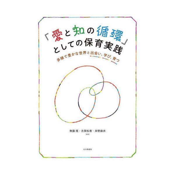 【発売日：2025年03月20日】無藤隆/編著 古賀松香/編著 岸野麻衣/編著/「愛と知の循環」としての保育実践 多様で豊かな世界と出会い 学び 育つ、メディア：BOOK、発売日：2025/03、重量：441g、商品コード：NEOBK-30...