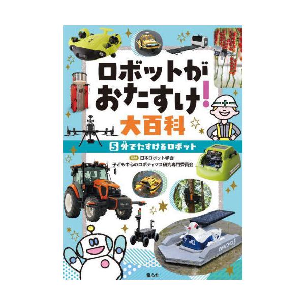 【発売日：2025年03月26日】日本ロボット学会子ども中心のロボティクス研究専門委員会/監修 カワチレン/イラスト/ロボットがおたすけ!大百科 5、メディア：BOOK、発売日：2025/03、重量：340g、商品コード：NEOBK-307...