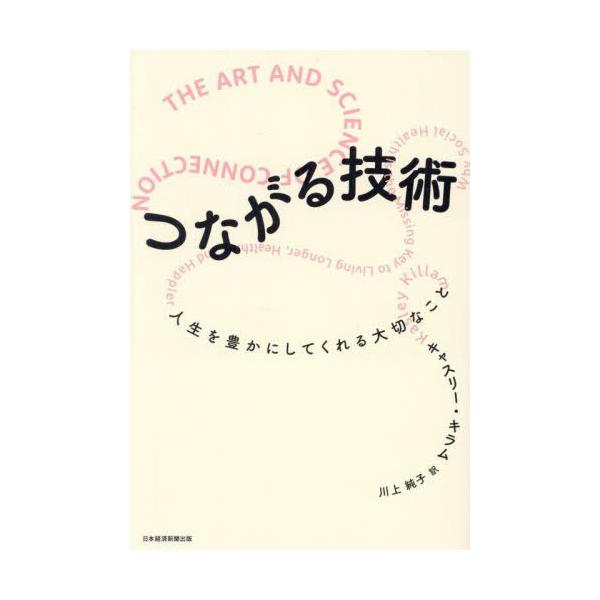 【発売日：2025年03月23日】キャスリー・キラム/著 川上純子/訳/つながる技術 人生を豊かにしてくれる大切なこと / 原タイトル:THE ART AND SCIENCE OF CONNECTION、メディア：BOOK、発売日：2025...