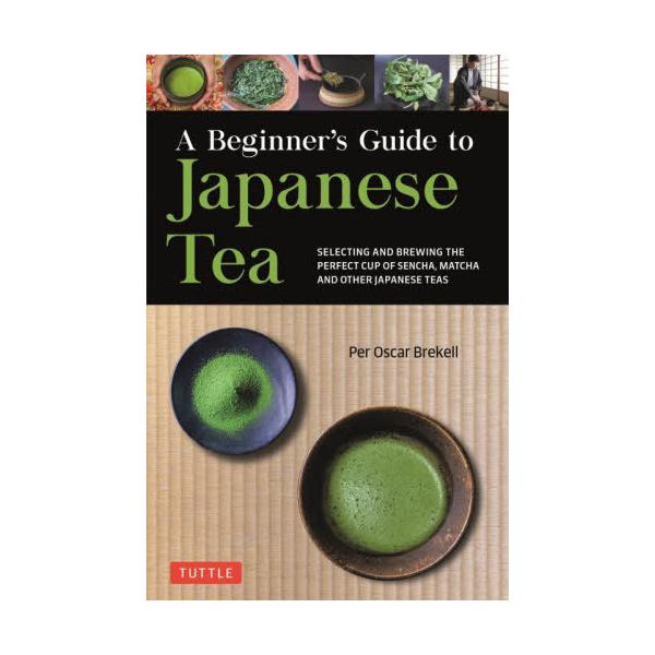 【発売日：2025年04月28日】PerOscarBrekell/〔著〕/A Beginner’s Guide to Japanese Tea SELECTING AND BREWING THE PERFECT CUP OF SENCHA ...