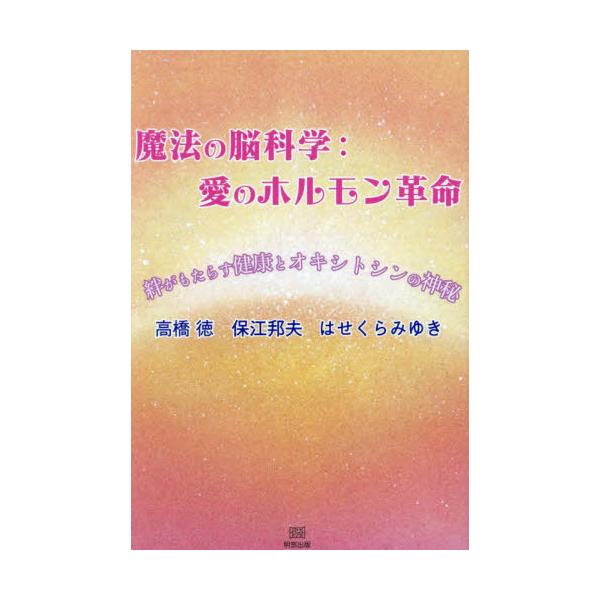 【発売日：2025年04月26日】高橋徳/〔述〕 保江邦夫/〔述〕 はせくらみゆき/〔述〕/魔法の脳科学:愛のホルモン革命 絆がもたらす健康とオキシトシンの神秘、メディア：BOOK、発売日：2025/04、重量：340g、商品コード：NEO...