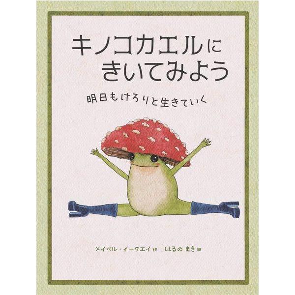 【発売日：2025年05月23日】メイベル・イークエイ/作 はるのまき/訳/キノコカエルにきいてみよう 明日もけろりと生きていく / 原タイトル:THE LITTLE FROG’S GUIDE TO SELF-CARE、メディア：BOOK、...