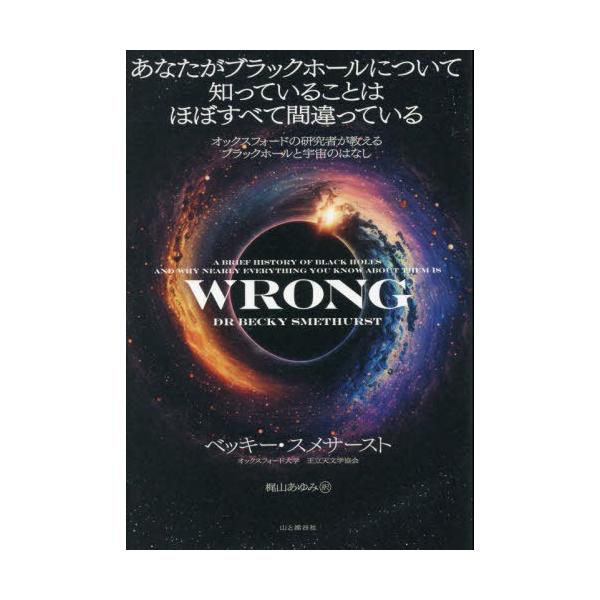 【発売日：2025年05月24日】ベッキー・スメサースト/著 梶山あゆみ/訳/あなたがブラックホールについて知っていることはほぼすべて間違っている オックスフォードの研究者が教えるブラックホールと宇宙のはなし / 原タイトル:A BRIEF...