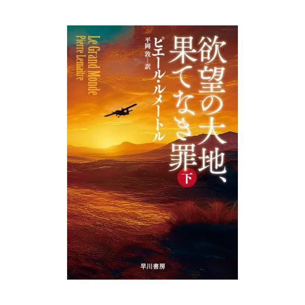 【発売日：2025年05月22日】ピエール・ルメートル/著 平岡敦/訳/欲望の大地、果てなき罪 下 / 原タイトル:LE GRAND MONDE (ハヤカワ・ミステリ文庫 HM 425-8)、メディア：BOOK、発売日：2025/05、重量...