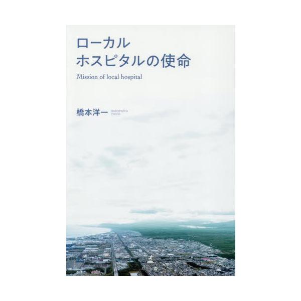 【発売日：2025年05月25日】橋本洋一/著/ローカルホスピタルの使命、メディア：BOOK、発売日：2025/05、重量：500g、商品コード：NEOBK-3099345、JANコード/ISBNコード：9784344948778