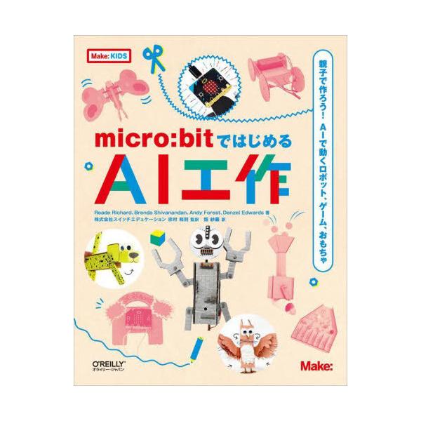 【発売日：2025年05月28日】ReadeRichard/〔ほか〕著 宗村和則/監訳 畑紗羅/訳/micro:bitではじめるAI工作 親子で作ろう!AIで動くロボット、ゲーム、おもちゃ / 原タイトル:Make AI Robots (M...