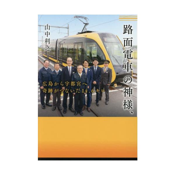 【発売日：2025年05月30日】山中利之/著/路面電車の神様、広島から宇都宮へ奇跡がつないだ14.6キロ、メディア：BOOK、発売日：2025/05、重量：340g、商品コード：NEOBK-3100522、JANコード/ISBNコード：9...