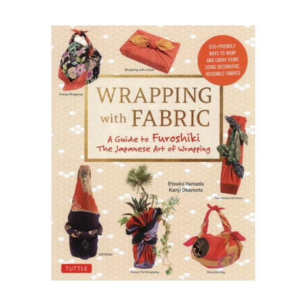 【発売日：2025年06月28日】EtsukoYamada/〔著〕 KanjiOkamoto/〔著〕/Wrapping with Fabric: A Guide to Furoshiki The Japanese Art of Wrappi...