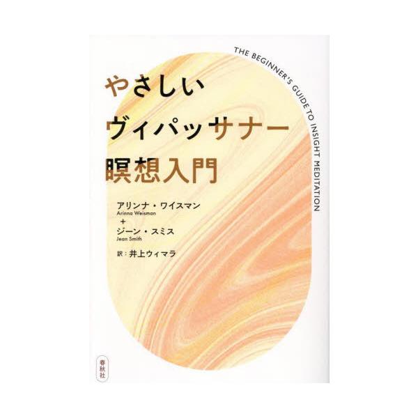 【発売日：2025年06月15日】アリンナ・ワイスマン/著 ジーン・スミス/著 井上ウィマラ/訳/やさしいヴィパッサナー瞑想入門 / 原タイトル:THE BEGINNER’S GUIDE TO INSIGHT MEDITATION、メディア...