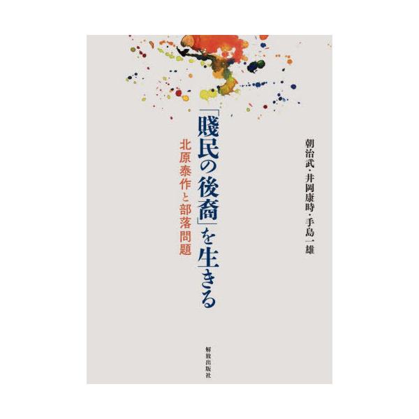 【発売日：2025年06月28日】朝治武/著 井岡康時/著 手島一雄/著/「賤民の後裔」を生きる 北原泰作と部落問題、メディア：BOOK、発売日：2025/06、重量：500g、商品コード：NEOBK-3105906、JANコード/ISBN...