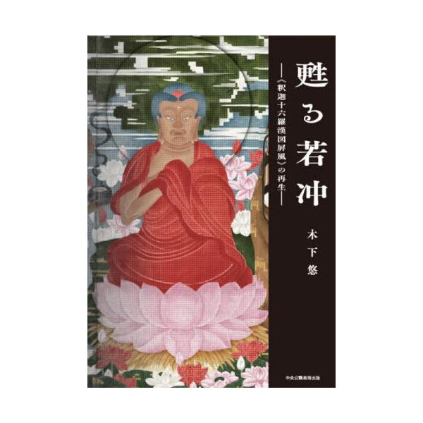 【発売日：2025年06月15日】木下悠/著/甦る若冲 〈釈迦十六羅漢図屏風〉の再生、メディア：BOOK、発売日：2025/06、重量：540g、商品コード：NEOBK-3105976、JANコード/ISBNコード：9784805509999