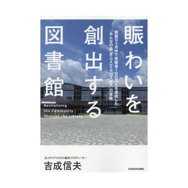 【発売日：2025年06月21日】吉成信夫/著/賑わいを創出する図書館 開館9ヶ月半で来館者100万人を達成した「みんなの森ぎふメディアコスモス」の冒険、メディア：BOOK、発売日：2025/06、重量：470g、商品コード：NEOBK-3...