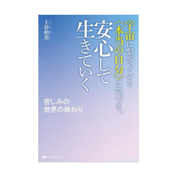 【発売日：2025年06月22日】上谷和美/著/宇宙に繋がっている〈本当の自分〉に気づき、安心して生きていく 苦しみの世界の終わり、メディア：BOOK、発売日：2025/06、重量：340g、商品コード：NEOBK-3107944、JANコ...
