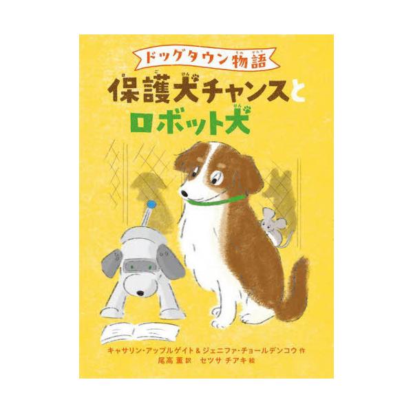 【発売日：2025年07月09日】キャサリン・アップルゲイト/作 ジェニファ・チョールデンコウ/作 尾高薫/訳 セツサチアキ/絵/保護犬チャンスとロボット犬 ドッグタウン物語 / 原タイトル:Dogtown、メディア：BOOK、発売日：20...