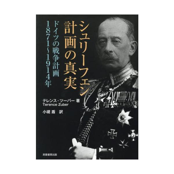 【発売日：2025年08月28日】テレンス・ツーバー/著 小堤盾/訳/シュリーフェン計画の真実 ドイツの戦争計画1871〜1914年 / 原タイトル:INVENTING THE SCHLIEFFEN PLAN、メディア：BOOK、発売日：2...
