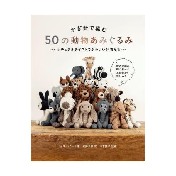 【発売日：2025年08月06日】ケリー・ロード/著 佐藤公美/訳 山下佳子/監修/かぎ針で編む50の動物あみぐるみ ナチュラルテイストでかわいい仲間たち / 原タイトル:EDWARD’S MENAGERIE、メディア：BOOK、発売日：2...
