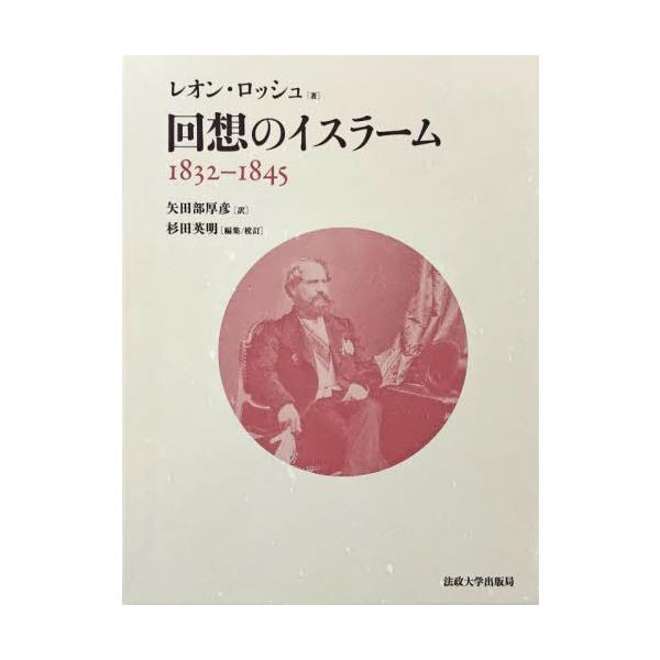 【発売日：2025年08月28日】レオン・ロッシュ/著 矢田部厚彦/訳 杉田英明/編集校訂/回想のイスラーム 1832-1845 / 原タイトル:Trente‐deux ans a travers l’Islam、メディア：BOOK、発売日...