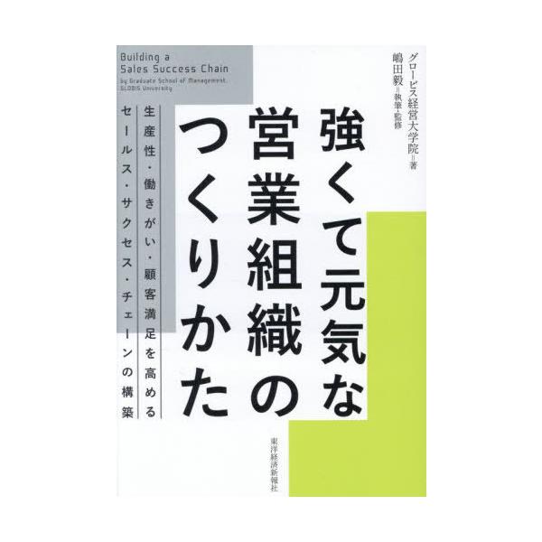 【発売日：2025年09月04日】グロービス経営大学院/著 嶋田毅/執筆・監修/強くて元気な営業組織のつくりかた 生産性・働きがい・顧客満足を高めるセールス・サクセス・チェーンの構築、メディア：BOOK、発売日：2025/09、重量：500...