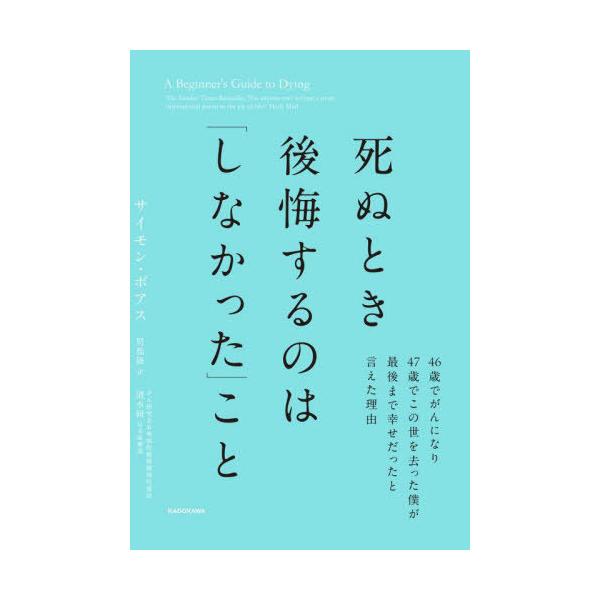 【発売日：2025年09月20日】サイモン・ボアス/著 児島修/訳/死ぬとき後悔するのは「しなかった」こと 46歳でがんになり47歳でこの世を去った僕が最後まで幸せだったと言えた理由 / 原タイトル:A BEGINNER’S GUIDE T...
