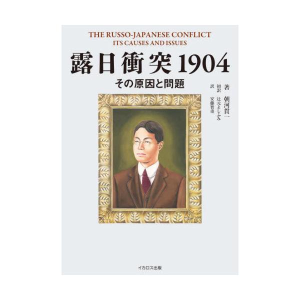 【発売日：2025年09月26日】朝河貫一/著 辻元よしふみ/初訳 安藤智重/訳/露日衝突1904 その原因と問題 / 原タイトル:THE RUSSO-JAPANESE CONFLICT、メディア：BOOK、発売日：2025/09、重量：4...
