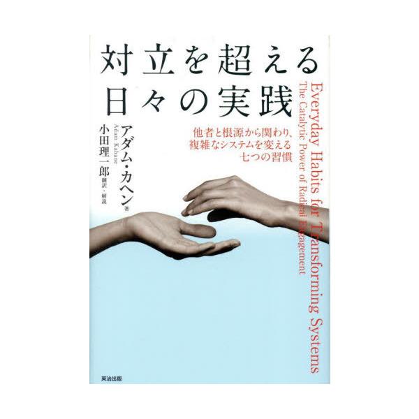 【発売日：2025年09月28日】アダム・カヘン/著 小田理一郎/訳・解説/対立を超える日々の実践 他者と根源から関わり、複雑なシステムを変える七つの習慣 / 原タイトル:EVERYDAY HABITS FOR TRANSFORMING S...