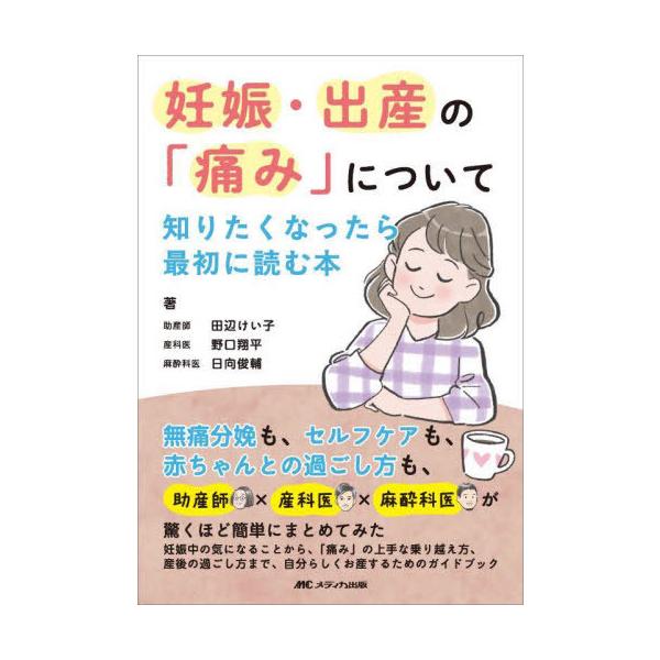 【発売日：2025年09月27日】田辺けい子/著 野口翔平/著 日向俊輔/著/妊娠・出産の「痛み」について知りたくなったら最初に読む本 無痛分娩も、セルフケアも、赤ちゃんとの過ごし方も、助産師×産科医×麻酔科医が驚くほど簡単にまとめてみた、...