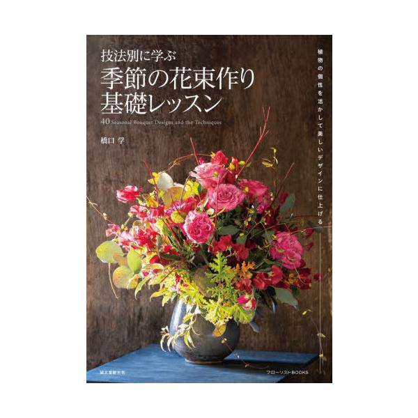 【発売日：2025年10月03日】橋口学/著/技法別に学ぶ季節の花束作り基礎レッスン 植物の個性を活かして美しいデザインに仕上げる (フローリストBOOKS)、メディア：BOOK、発売日：2025/10、重量：410g、商品コード：NEOB...