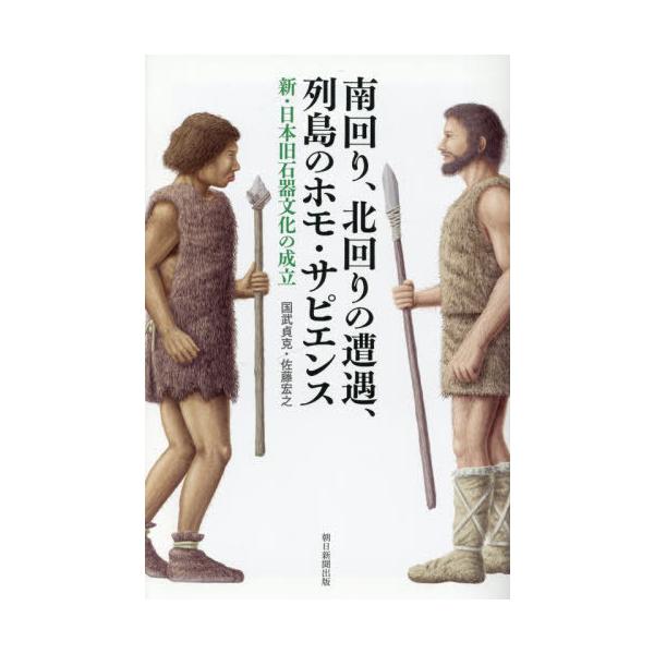 【発売日：2025年10月09日】国武貞克/著 佐藤宏之/著/南回り、北回りの遭遇、列島のホモ・サピエンス 新・日本旧石器文化の成立 (朝日選書)、メディア：BOOK、発売日：2025/10、重量：340g、商品コード：NEOBK-3143...