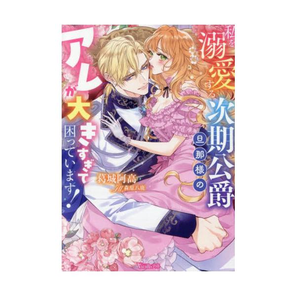 【発売日：2025年10月17日】葛城阿高/著/私を溺愛する次期公爵旦那様のアレが大きすぎて困っています! (Vanilla文庫)、メディア：BOOK、発売日：2025/10、重量：250g、商品コード：NEOBK-3144508、JANコ...