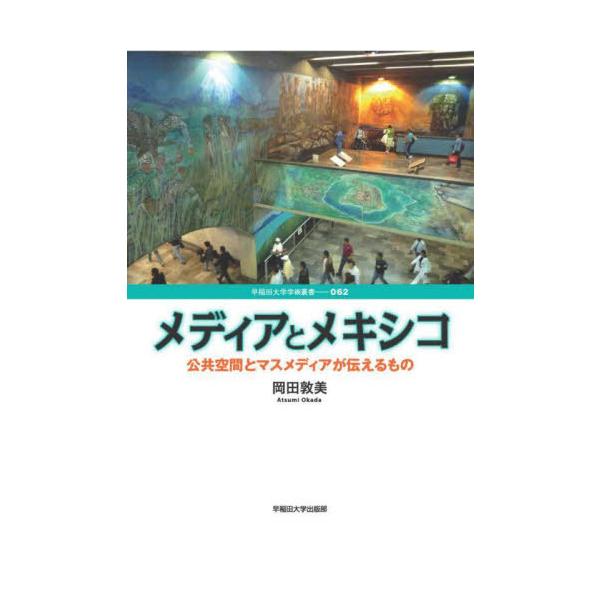 【発売日：2025年10月18日】岡田敦美/著/メディアとメキシコ 公共空間とマスメディアが伝えるもの (早稲田大学学術叢書)、メディア：BOOK、発売日：2025/10、重量：500g、商品コード：NEOBK-3146223、JANコード...