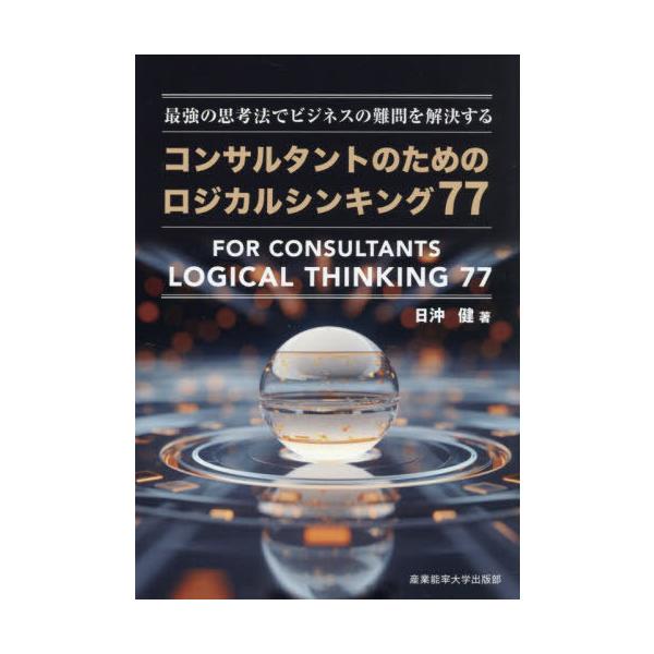 【発売日：2025年10月25日】日沖健/著/コンサルタントのためのロジカルシンキング77 最強の思考法でビジネスの難問を解決する、メディア：BOOK、発売日：2025/10、重量：340g、商品コード：NEOBK-3149025、JANコ...