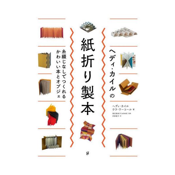 【発売日：2025年11月08日】ヘディ・カイル/著 ウラ・ワーコール/著 相沢美和子/監修 井原恵子/訳/ヘディ・カイルの紙折り製本 糸綴じなしでつくれるかわいい本とオブジェ / 原タイトル:THE ART OF THE FOLD、メディ...