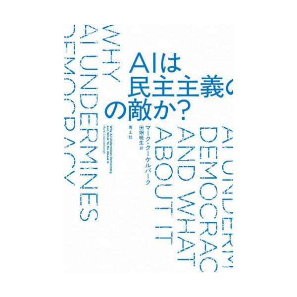 【発売日：2025年11月28日】マーク・クーケルバーク/著 田畑暁生/訳/AIは民主主義の敵か? / 原タイトル:Why AI Undermines Democracy and What to Do About It、メディア：BOOK、...