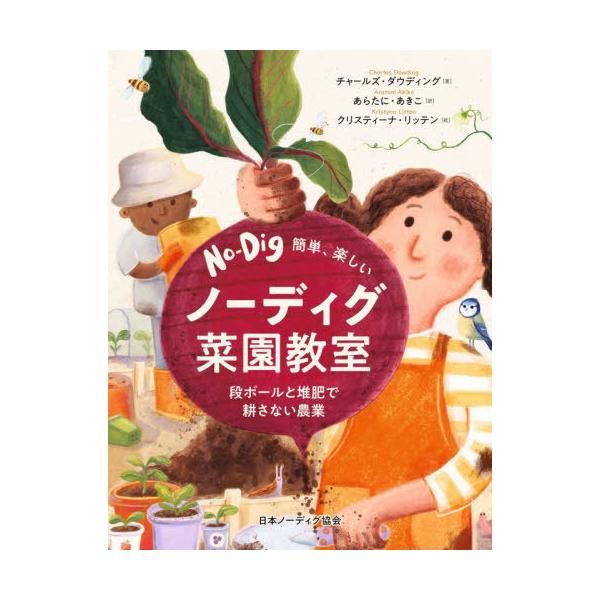 【発売日：2025年11月28日】チャールズ・ダウディング/著 あらたにあきこ/訳 クリスティーナ・リッテン/絵/簡単、楽しいノーディグ菜園教室 段ボールと堆肥で耕さない農業 / 原タイトル:No‐Dig Children’s Garden...