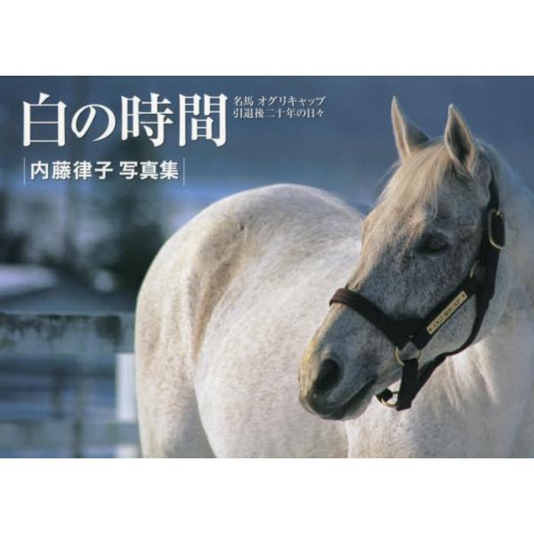 【発売日：2025年12月04日】内藤律子/著/白の時間 名馬オグリキャップ引退後二十年の日々 内藤律子写真集、メディア：BOOK、発売日：2025/12、重量：340g、商品コード：NEOBK-3162857、JANコード/ISBNコード...