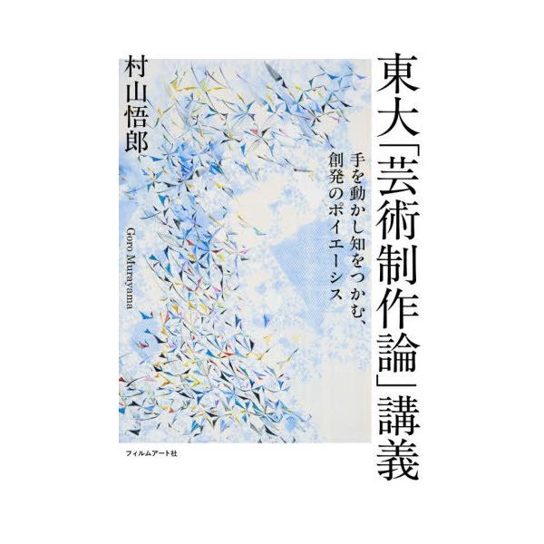 【発売日：2025年12月09日】村山悟郎/著/東大「芸術制作論」講義 手を動かし知をつかむ、創発のポイエーシス、メディア：BOOK、発売日：2025/12、重量：382g、商品コード：NEOBK-3162896、JANコード/ISBNコー...