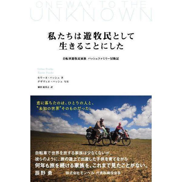 【発売日：2025年12月19日】セリーヌ・パッシュ/著 グザヴィエ・パッシュ/写真 植田紘栄志/訳/私たちは遊牧民として生きることにした 自転車遊牧民家族パッシュファミリー冒険記 / 原タイトル:One Way to the Unknow...
