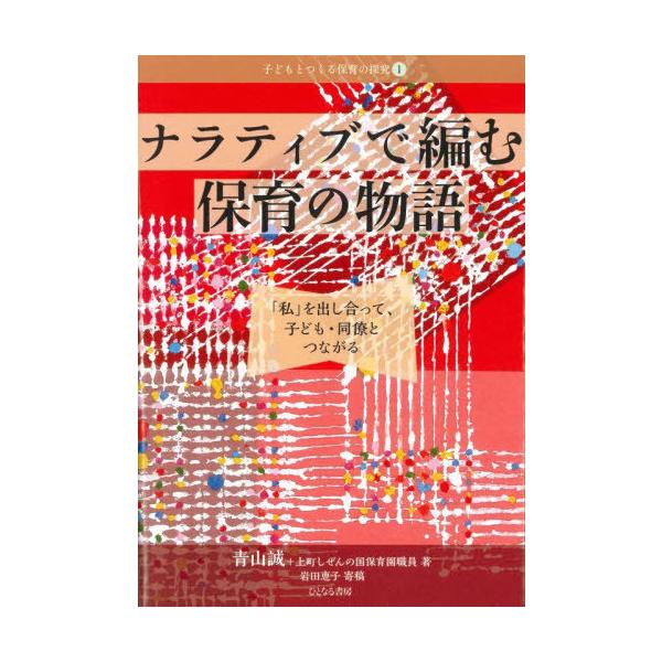 【発売日：2026年01月17日】青山誠/著 上町しぜんの国保育園職員/著/ナラティブで編む保育の物語 「私」を出し合って、子ども・同僚とつながる (子どもとつくる保育の探究)、メディア：BOOK、発売日：2026/01、重量：258g、商...