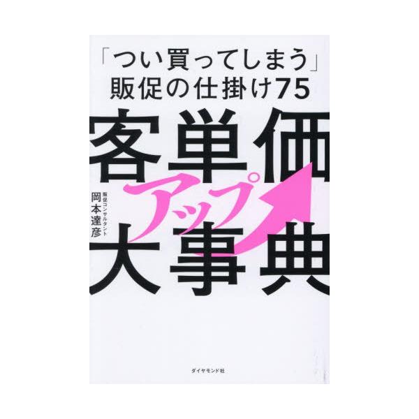 【発売日：2026年02月19日】岡本達彦/著/客単価アップ大事典 「つい買ってしまう」販促の仕掛け75、メディア：BOOK、発売日：2026/02、重量：340g、商品コード：NEOBK-3184775、JANコード/ISBNコード：97...